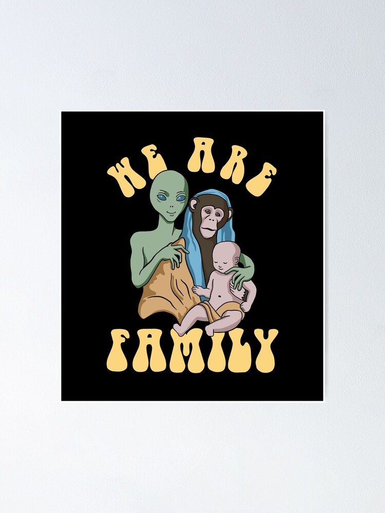 "Alien Monkey Human - We Are Family" Poster by CanadianUnicorn | Redbubble