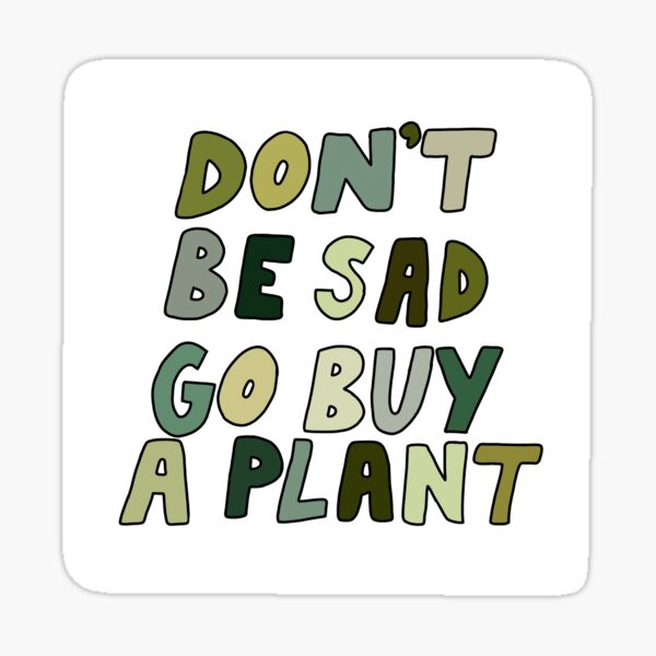 "Don’t Be Sad Go Buy A Plant — Block" Sticker for Sale by Abbiecorc ...
