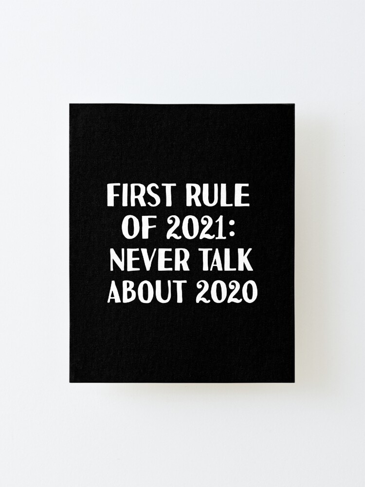 "First Rule of 2021 Never Talk About 2020 Funny Meme" Mounted Print for ...