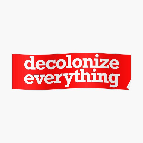 "decolonize everything" Poster by jfreedom | Redbubble
