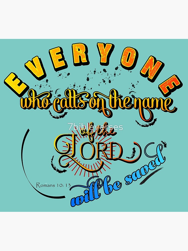 "Romans 10: 13. Everyone who calls on the name of the Lord will be ...