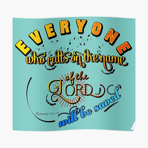 "Romans 10: 13. Everyone who calls on the name of the Lord will be ...