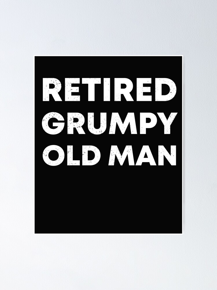 "Retired Grumpy Old Man" Poster by emptystickers | Redbubble