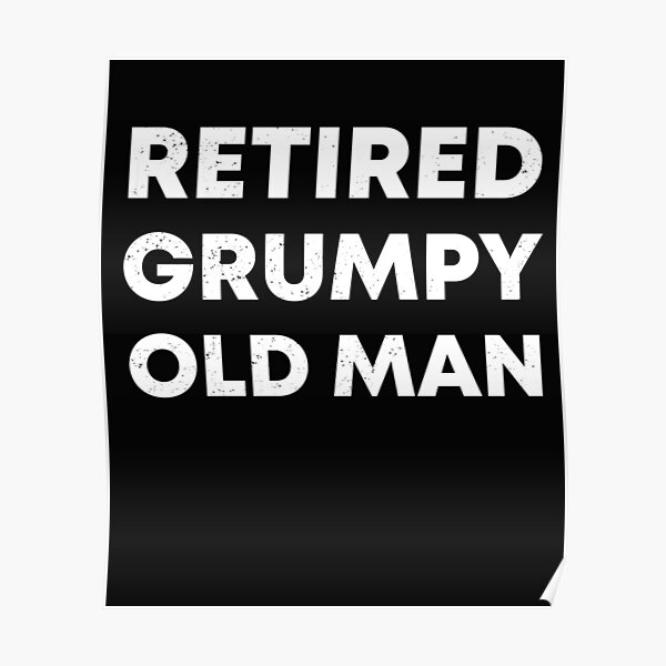 "Retired Grumpy Old Man" Poster by emptystickers | Redbubble