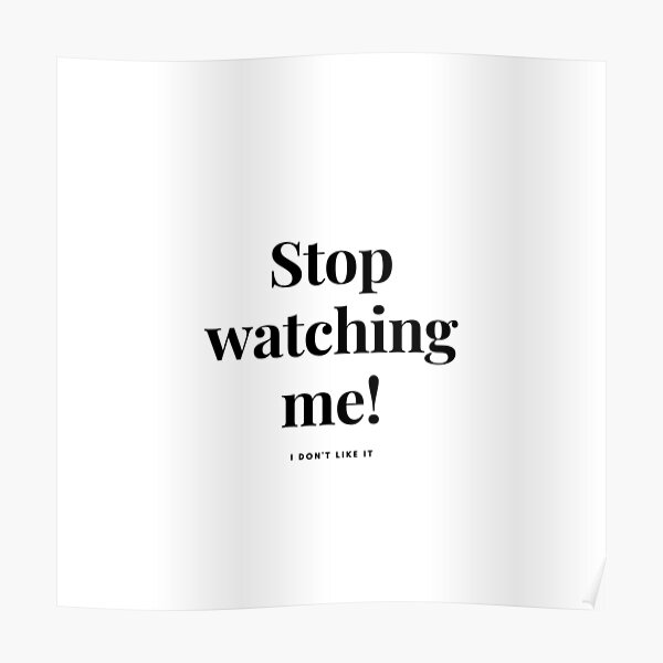 "Stop watching me" Poster for Sale by alexb1461 | Redbubble