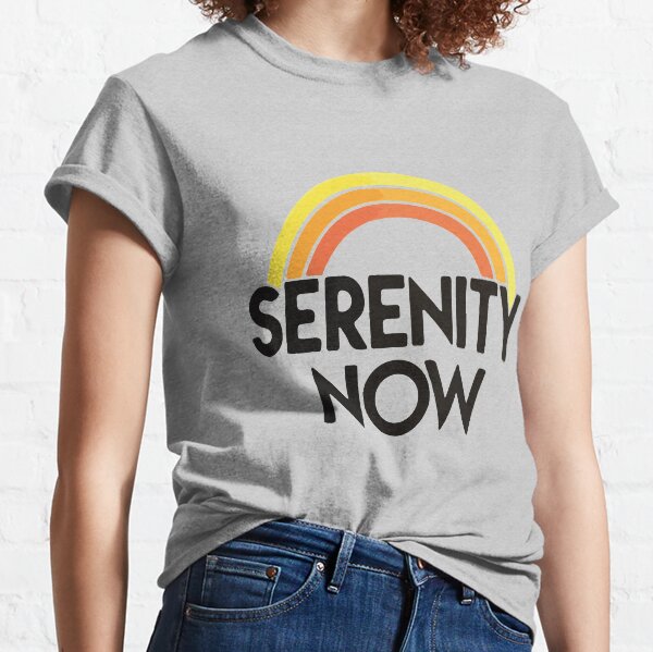Serenity Now T-Shirts | Redbubble