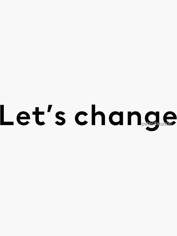 "Lets Change" Sticker for Sale by peterdawood | Redbubble