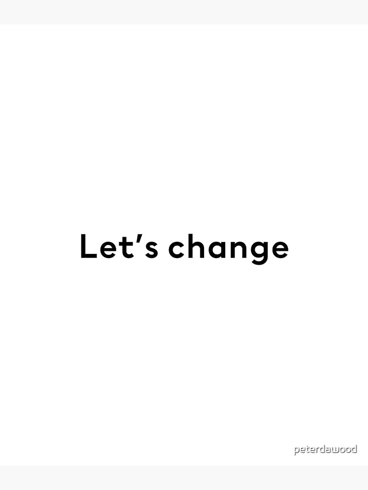 "Lets Change" Poster by peterdawood | Redbubble