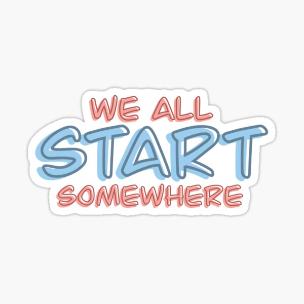 "We all start somewhere" Sticker for Sale by kxtelyng | Redbubble