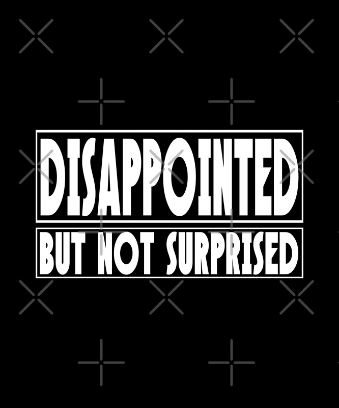 "Disappointed But Not Surprised, Disappointed Women Quotes" by Ramiart ...