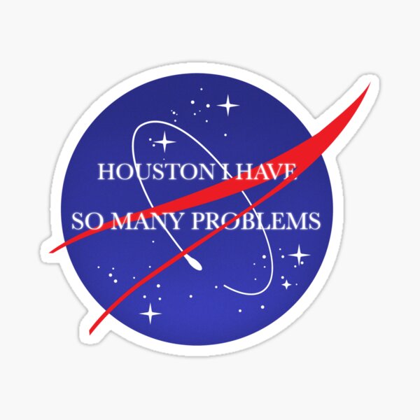 Houston I Have So Many Problems Stickers | Redbubble
