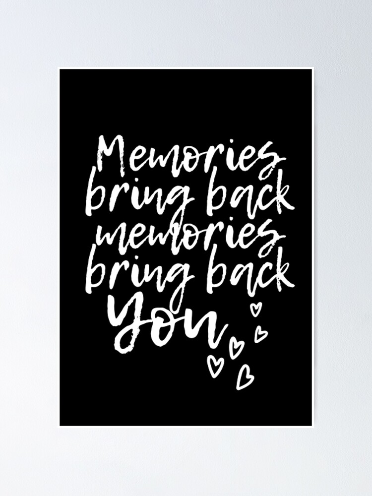 "Memories bring back memories bring back you" Poster by To-the-T ...