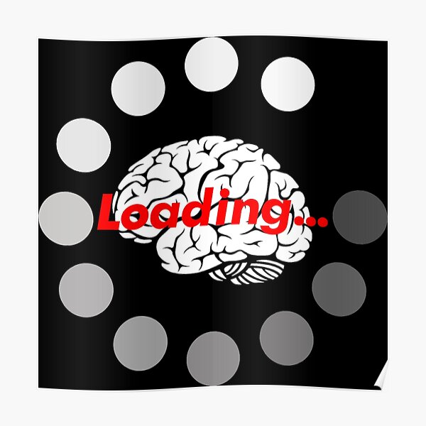 "Loading Brain,please wait..." Poster by Paradoxmotif | Redbubble