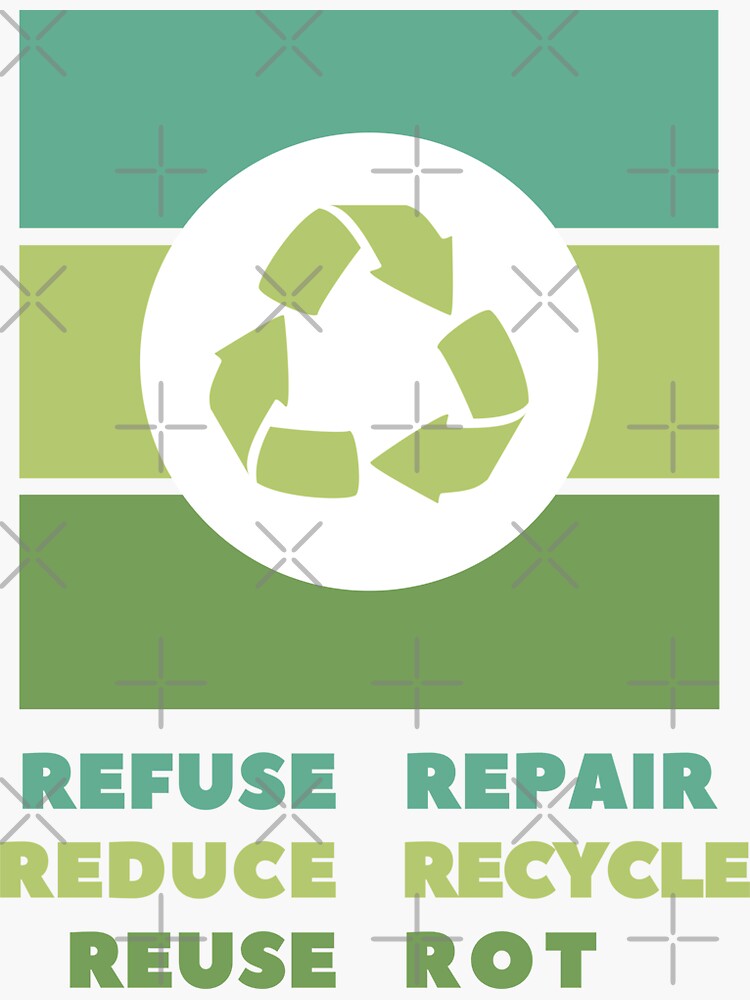 "Refuse Reduce Reuse Repair Recycle Rot" Sticker for Sale by ...