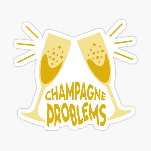 Champagne Problems Gifts & Merchandise | Redbubble