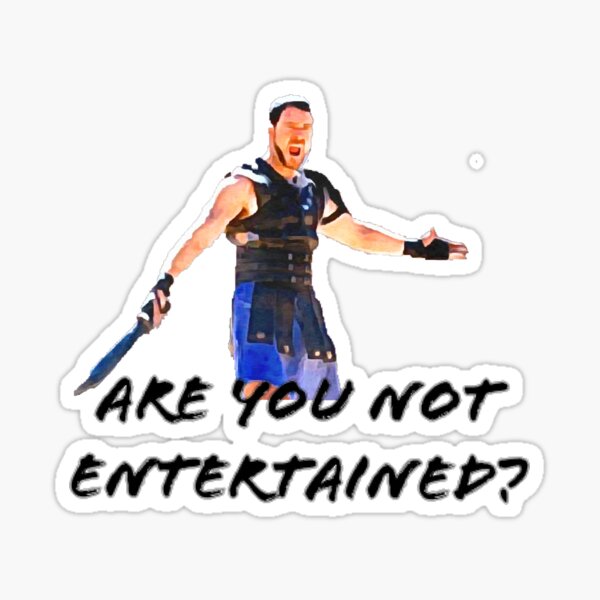 "Are you not entertained? V2" Sticker by Pottsndpans | Redbubble
