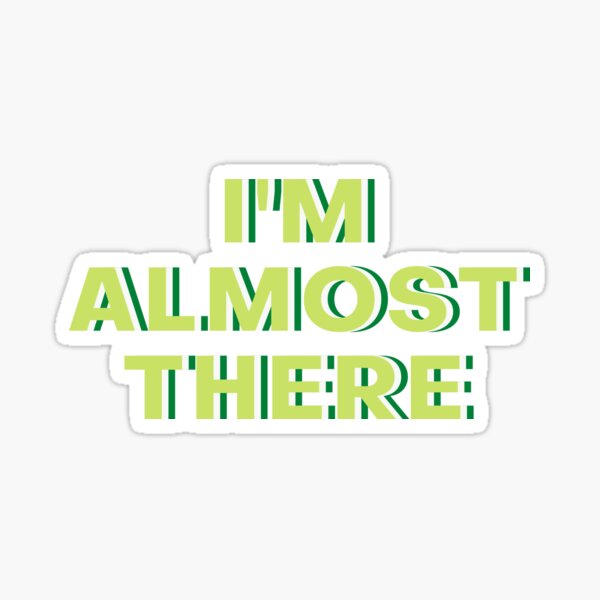 Im Almost There Stickers | Redbubble