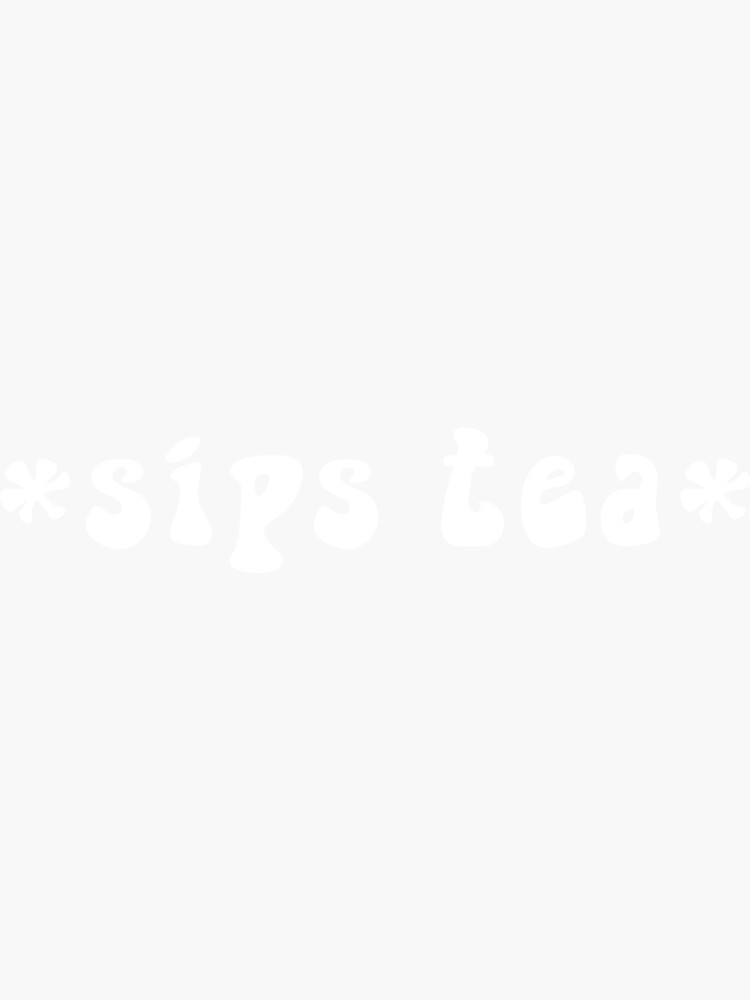 "Sips Tea Cute Text Girly Meme Trendy Funny Slang For Women" Sticker by ...