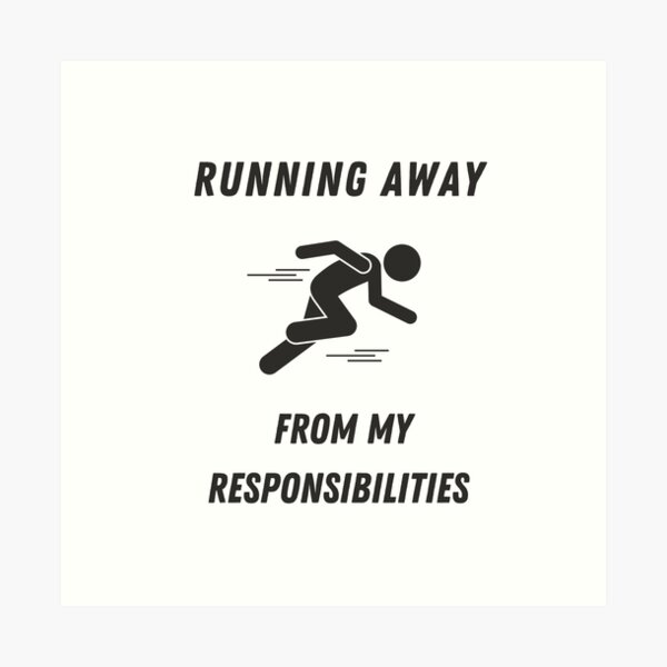 "Running away from my responsibilities " Art Print by joao44289 | Redbubble