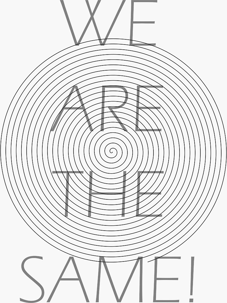 "WE ARE THE SAMES! WE ARE THE SAME! WIR SIND GLEICH! SOMOS LO MISMO ...