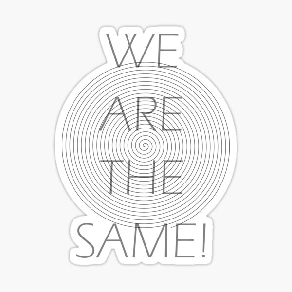 "WE ARE THE SAMES! WE ARE THE SAME! WIR SIND GLEICH! SOMOS LO MISMO ...