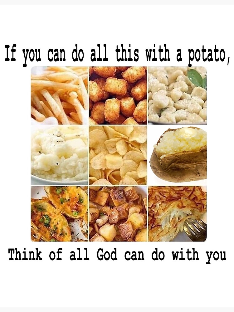 "If you can do all this with a potato, think of all God can do with you ...