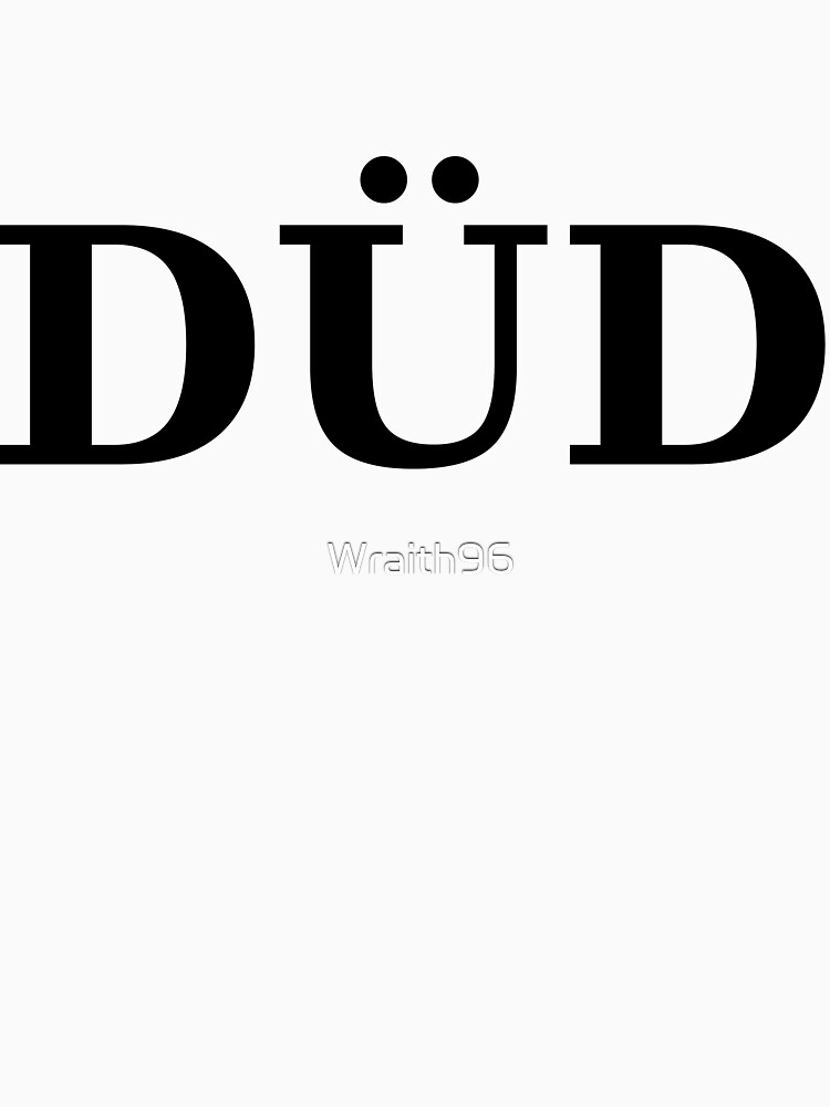 "Dude Dud Düd" T-shirt for Sale by Wraith96 | Redbubble | dude t-shirts ...