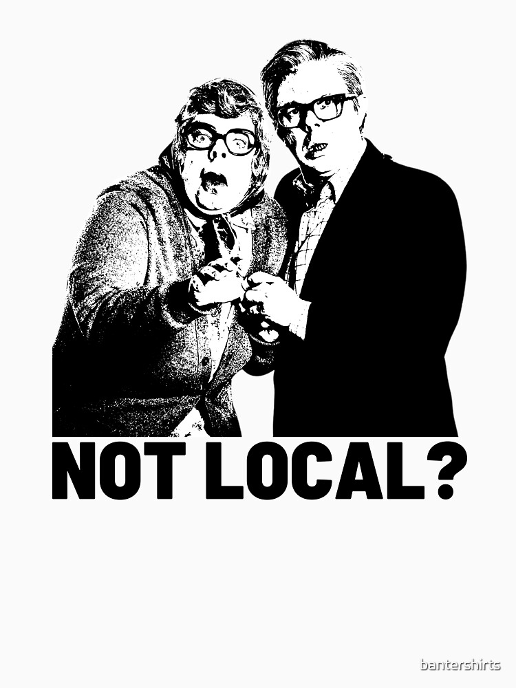 "Not local? We'll have no trouble here! Royston Vasey" T-shirt for Sale ...