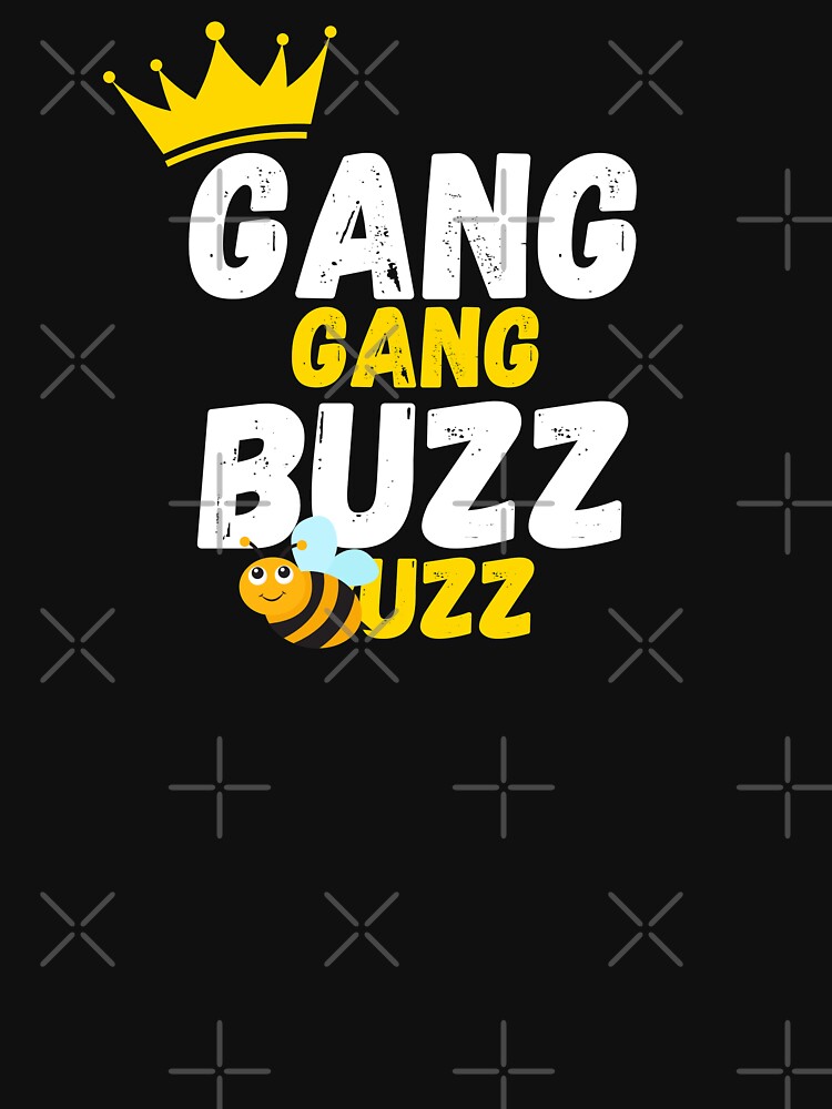 "Gang Gang Buzz Buzz" T-shirt for Sale by Yekaior | Redbubble | king ...