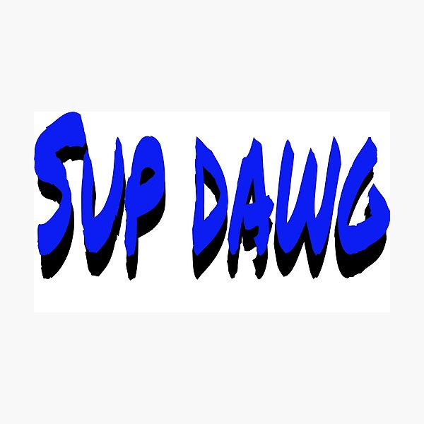 "Sup Dawg " Photographic Print by SakuraDraws | Redbubble