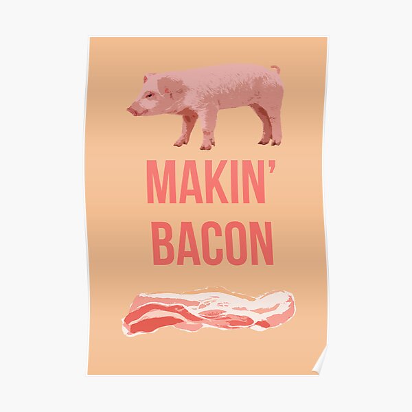 Makin Bacon Posters | Redbubble