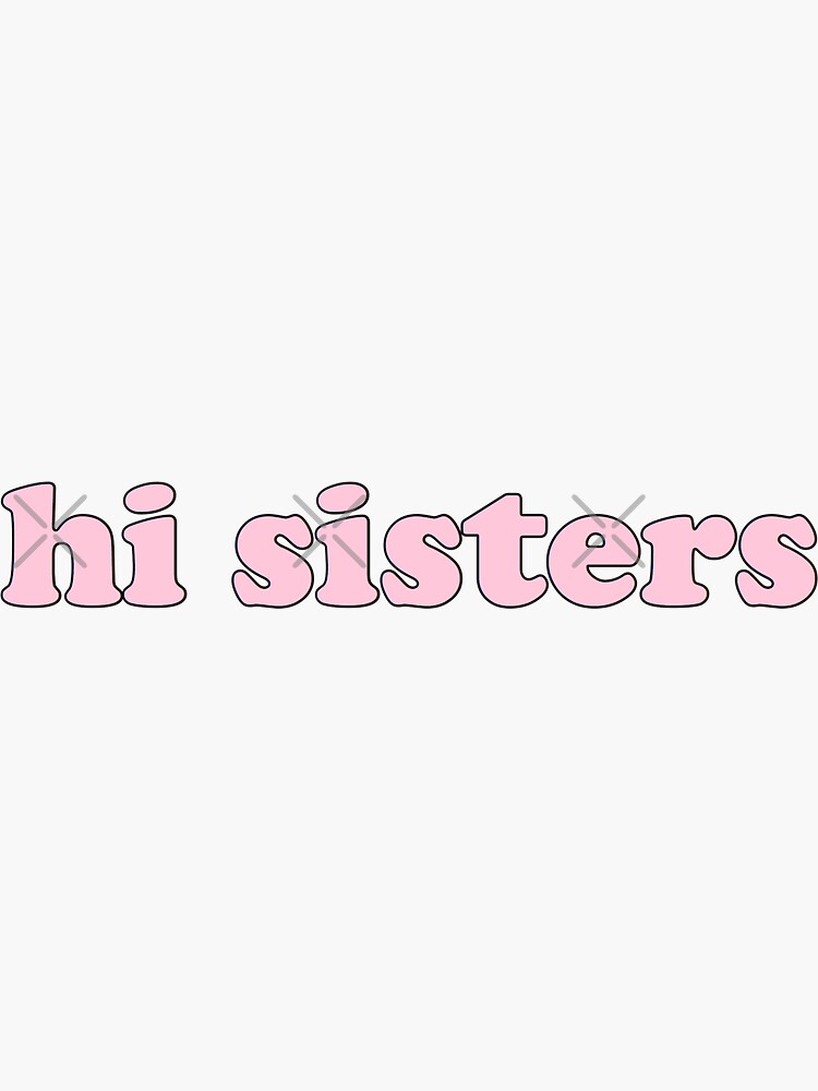 "hi sisters" Sticker for Sale by allisontredwell | Redbubble