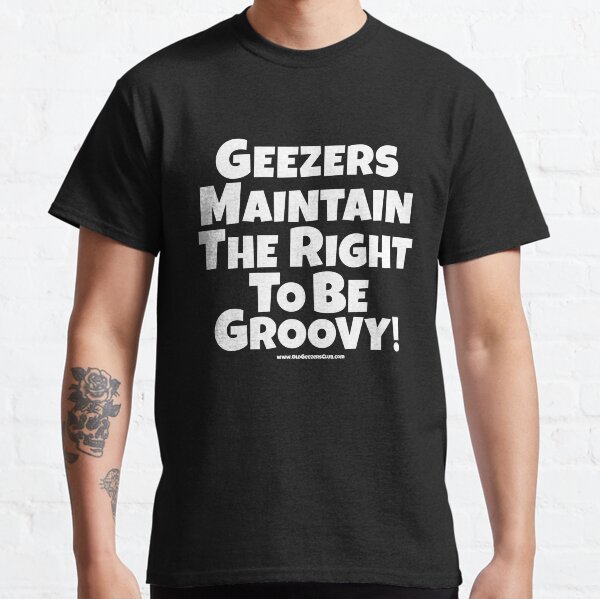 "Funny Old Guy, Geezers Maintain The Right To Be Groovy! " Classic T ...