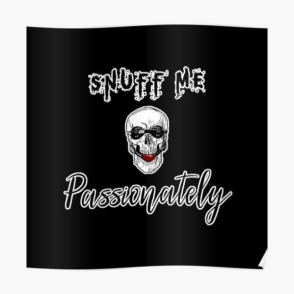 "Snuff Me Passionately" Poster by AshSomethingArt | Redbubble