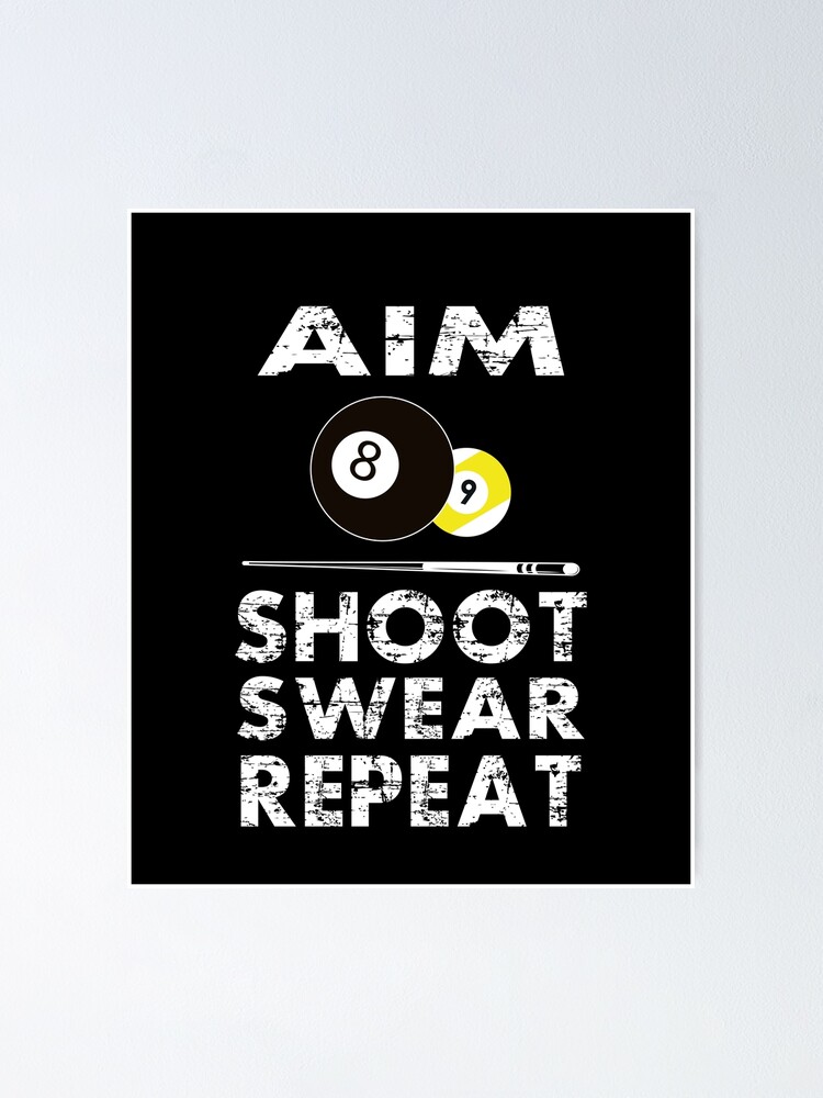"Aim Shoot Swear Repeat Billiards Pool Players 8 ball 9 ball" Poster by ...