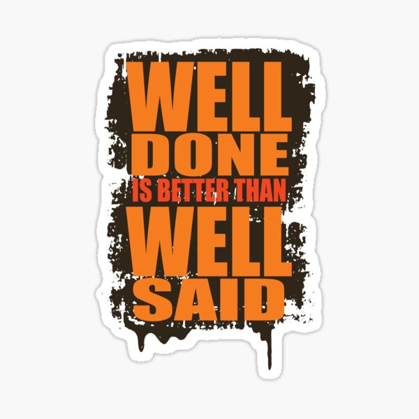 " Well done is better than well said | 2nd Edit" Sticker for Sale by ...
