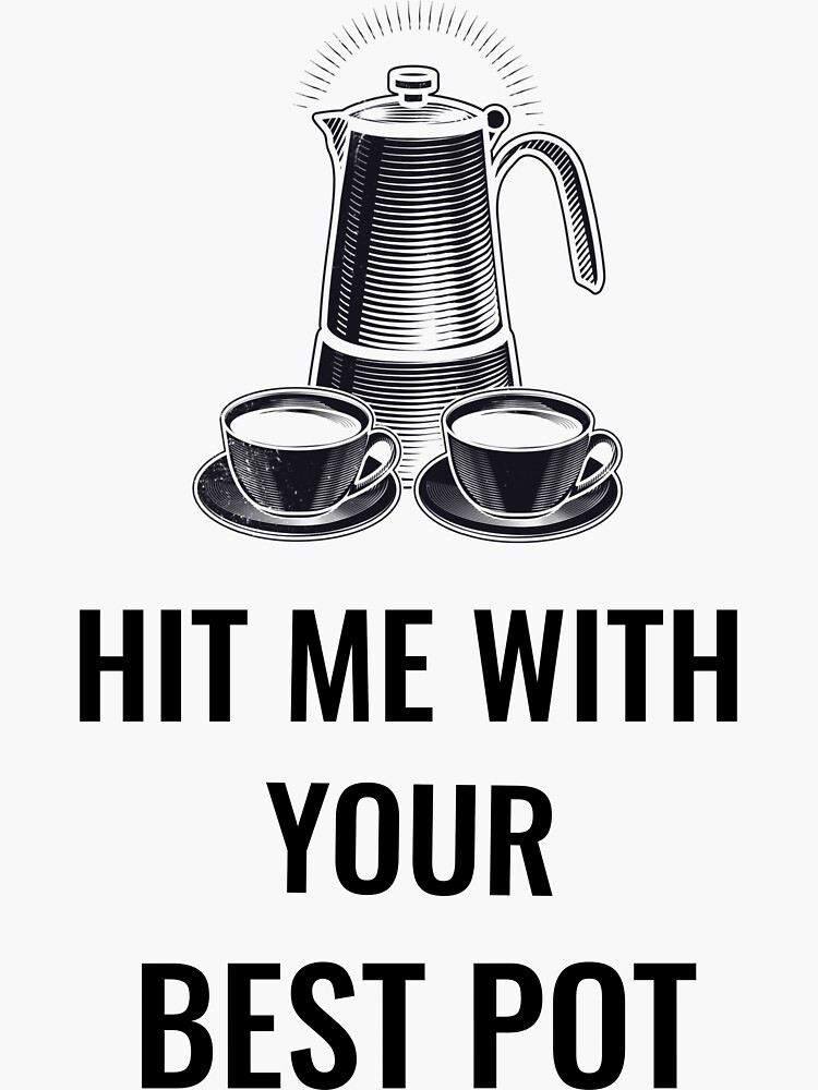 "Hit me with your best pot coffee enthusiast" Sticker for Sale by ...