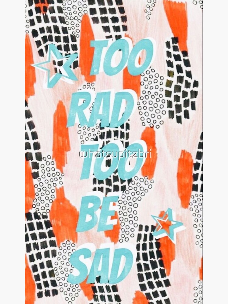 "Too rad to be sad" Sticker by whatsupitzbri | Redbubble