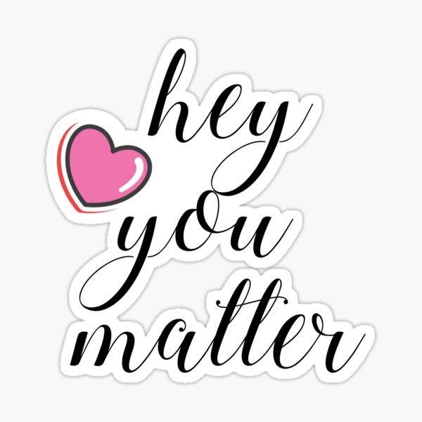 "HEY YOU, YOU MATTER Sticker" Sticker for Sale by rokia33 | Redbubble