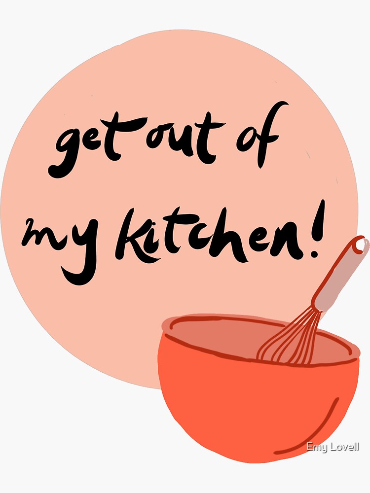 "get out of my kitchen!" Sticker for Sale by emlucilo | Redbubble