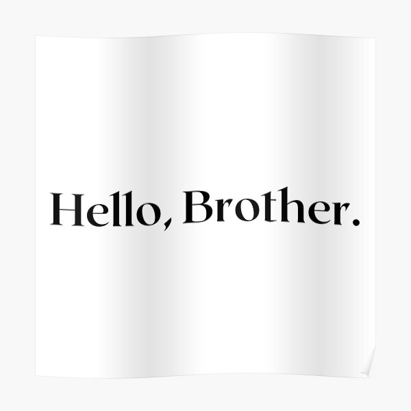 "Hello, Brother quote " Poster for Sale by simplysharon | Redbubble