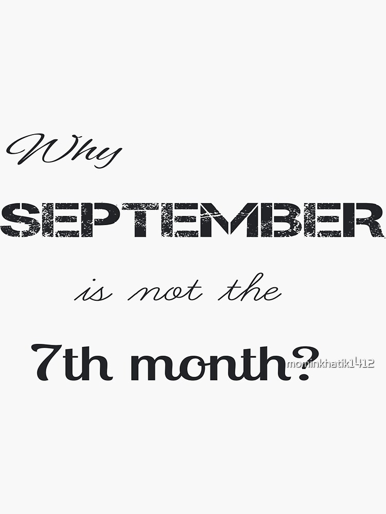"Why September is not the 7th month of year." Sticker for Sale by ...