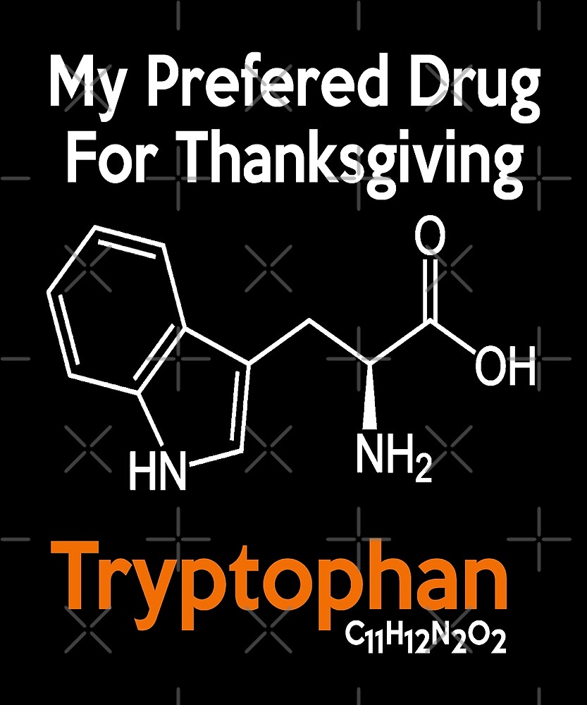 "My Preferred Drug for Thanksgiving is Tryptophan Food Coma Turkey ...