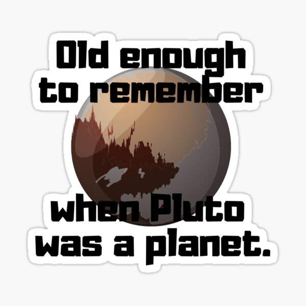 "Old enough to remember when Pluto was a planet" Sticker for Sale by ...