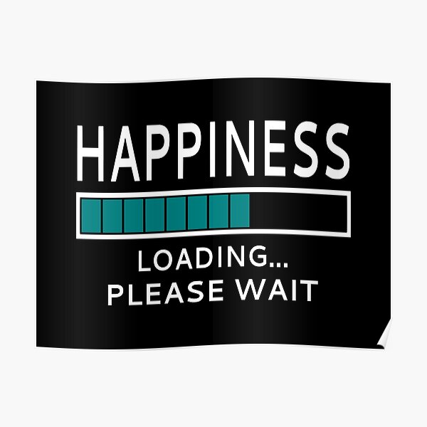 "Happiness Loading Please Wait" Poster by coolfuntees | Redbubble