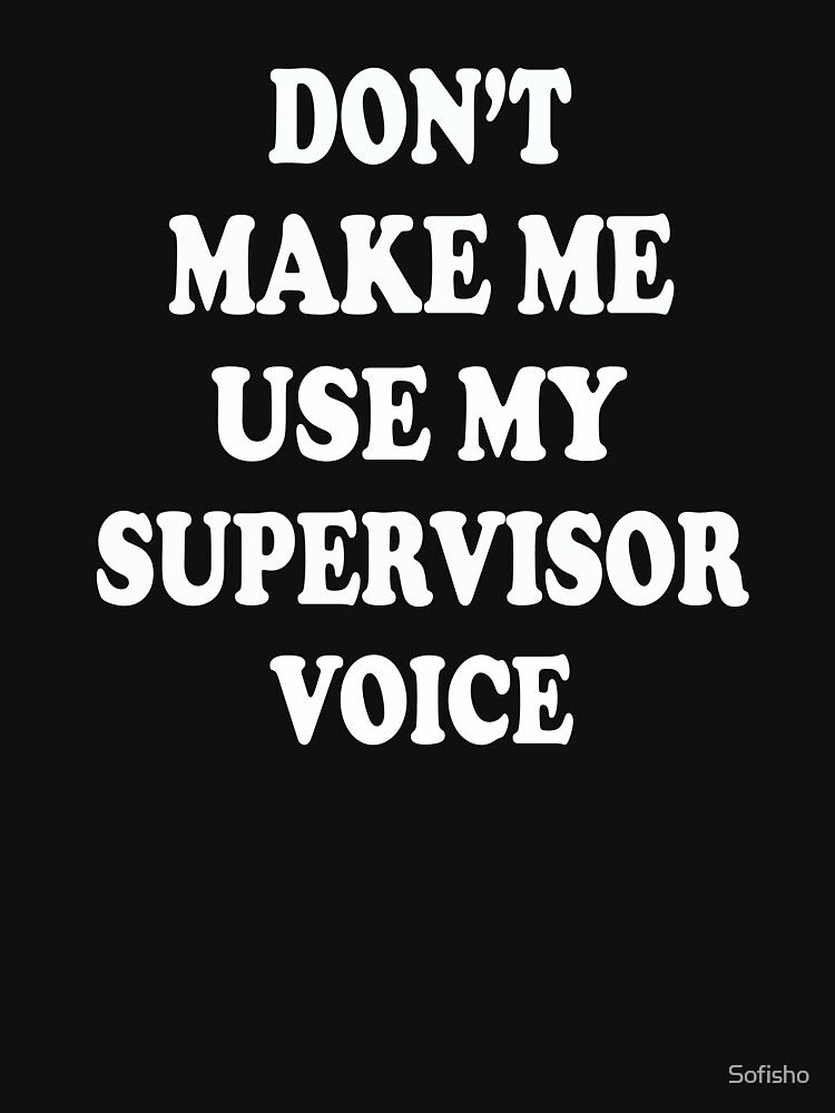 "Don't make me use my supervisor voice." T-shirt for Sale by Sofisho ...