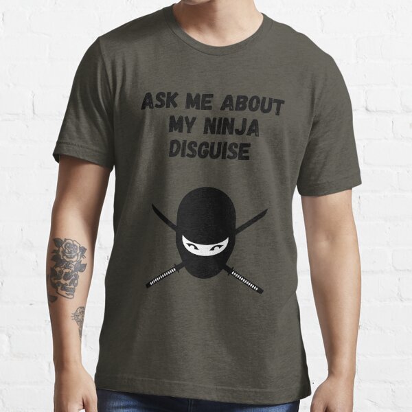 "ask me about my ninja disguise" T-shirt for Sale by Yassine57 ...