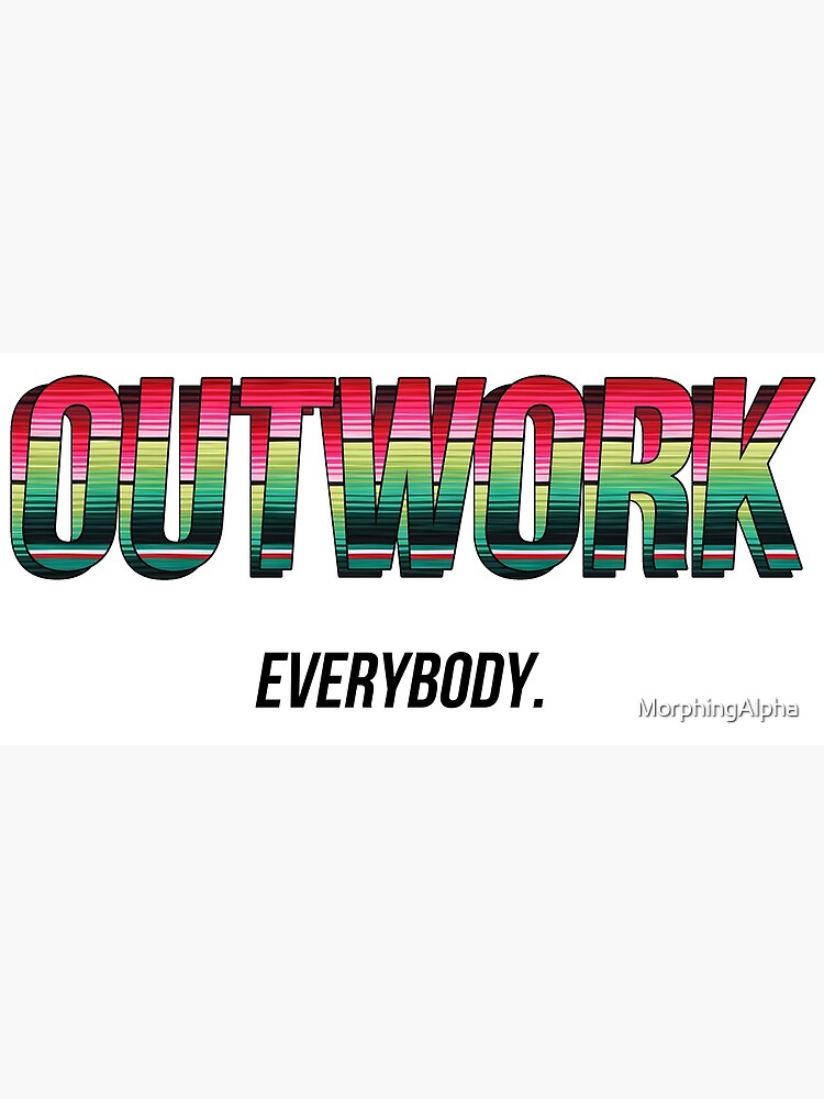 "Outwork Everybody" Poster by MorphingAlpha | Redbubble