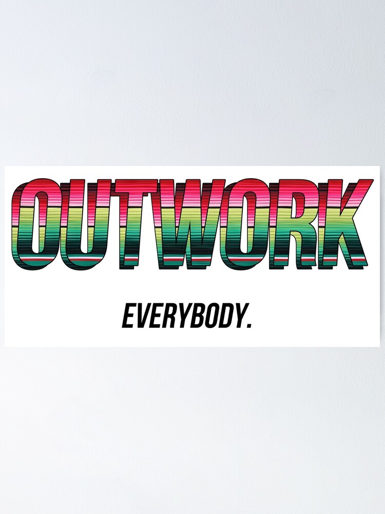 "Outwork Everybody" Poster by MorphingAlpha | Redbubble
