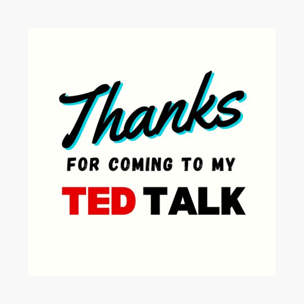 Thanks For Coming To My Ted Talk Meme Art Prints | Redbubble
